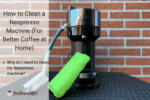 How to Clean a Nespresso Machine (For Better Coffee at Home)
