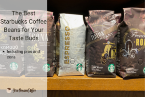 The Best Starbucks Coffee Beans for Your Taste Buds (2026)